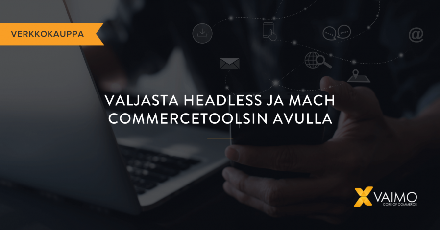 Valjasta headless ja MACH commercetoolsin avulla - Vaimo